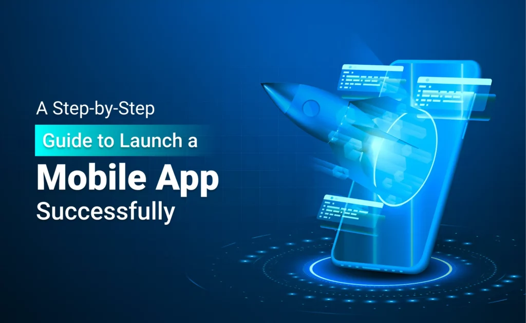 A Step-by-Step Guide to Launch a Mobile App Successfully